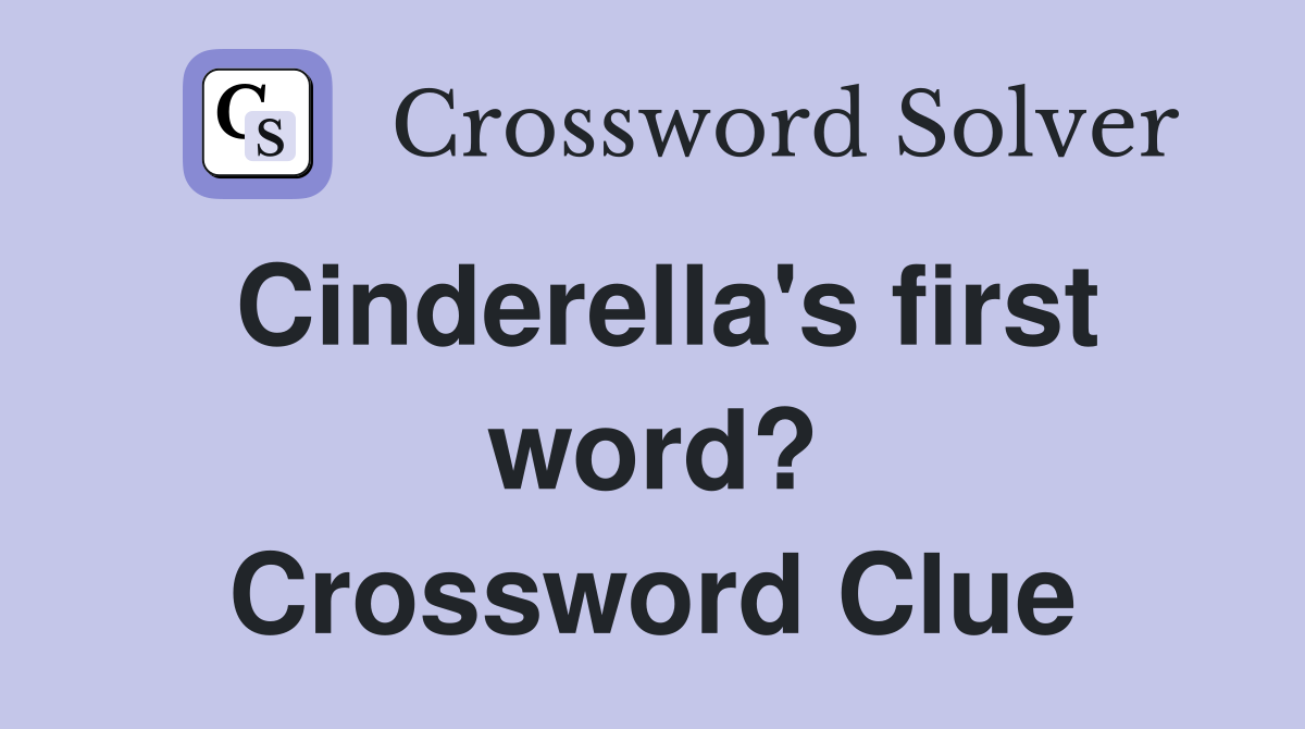 Cinderella's first word? - Crossword Clue Answers - Crossword Solver